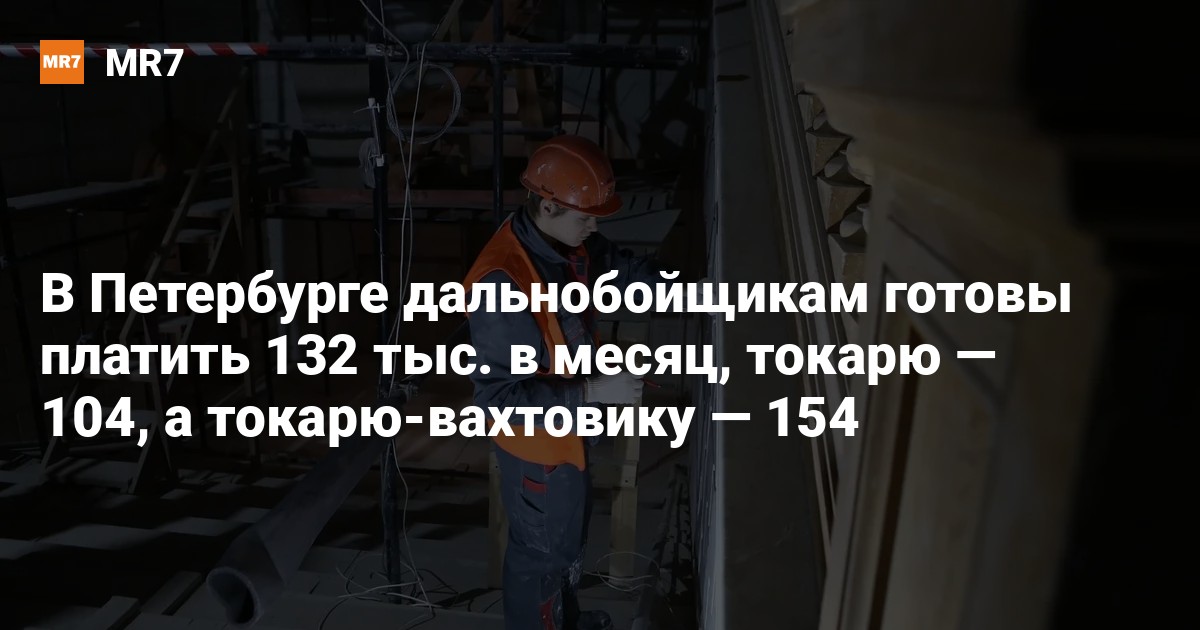 В Петербурге дальнобойщикам готовы платить 132 тыс. в месяц, токарю — 104, а токарю-вахтовику ...